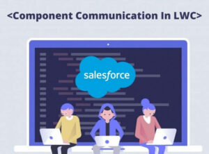 Mastering Component Communication In LWC For Salesforce