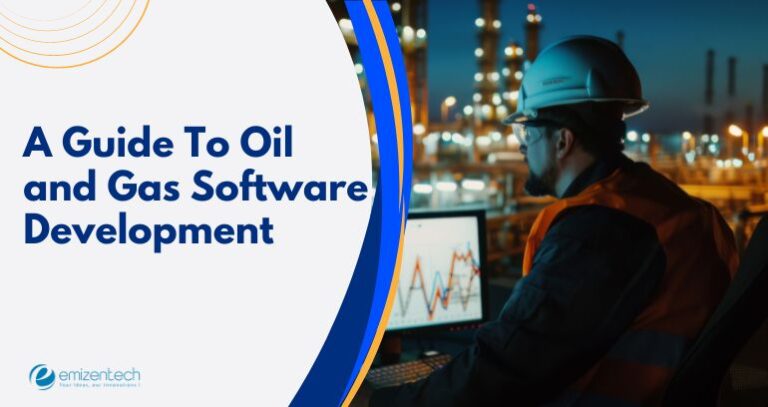 A Guide To Oil and Gas Software Development: Features & Steps